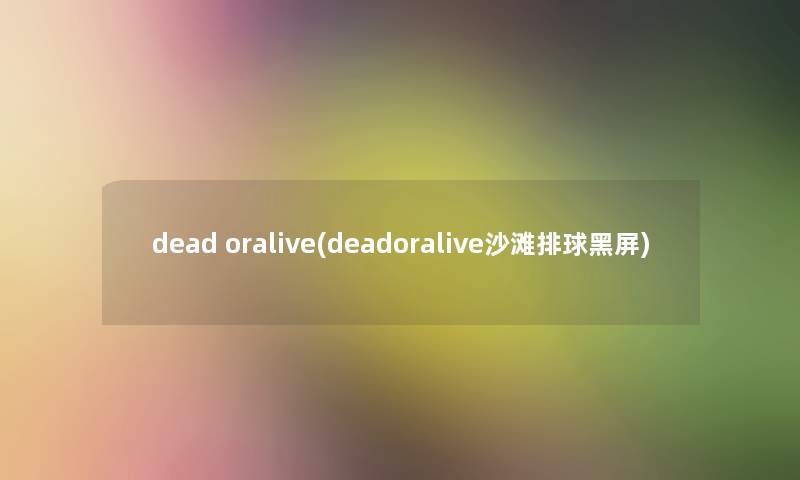 dead oralive(deadoralive沙滩排球黑屏)
